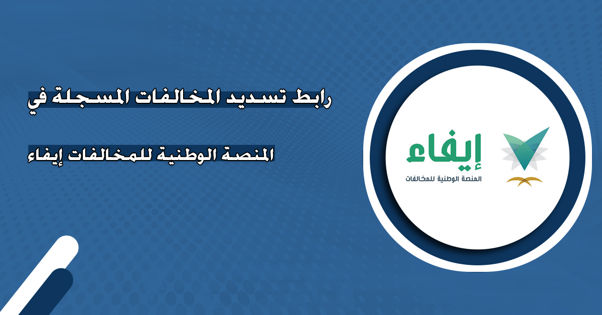 رابط تسديد المخالفات المسجلة في المنصة الوطنية للمخالفات إيفاء - منصة روابط